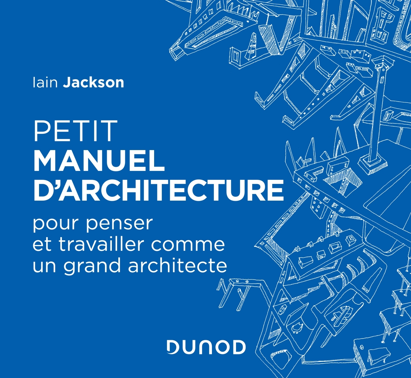 Petit manuel d'architecture - Pour apprendre à penser et travailler ...