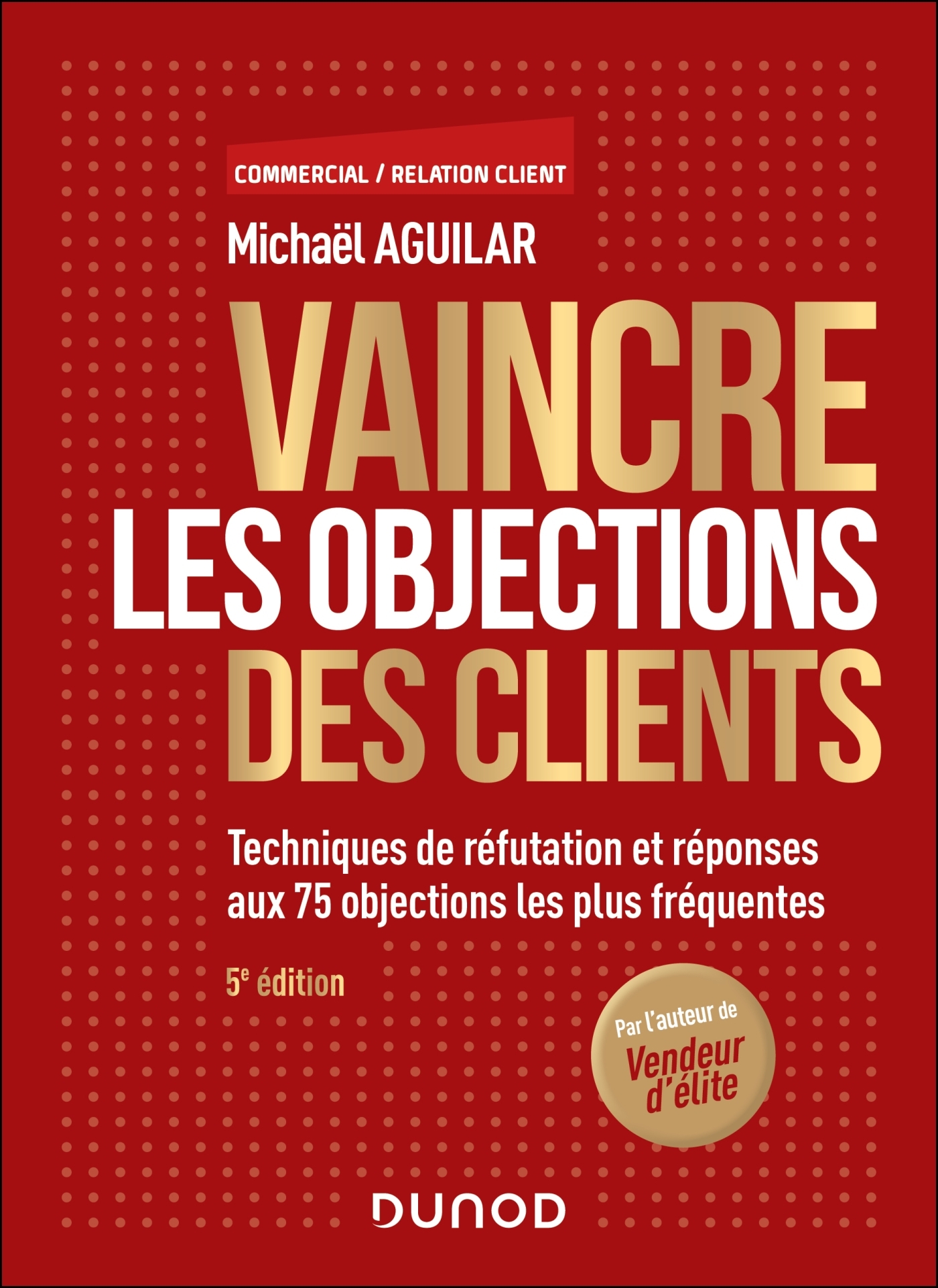Vaincre les objections des clients - Techniques de réfutation et réponses aux 75 objections les ...