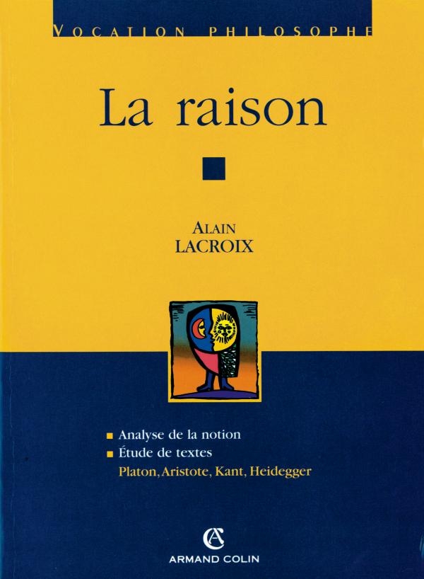 La raison - Platon, Aristote, Kant, Heidegger - Livre de Alain Lacroix ...